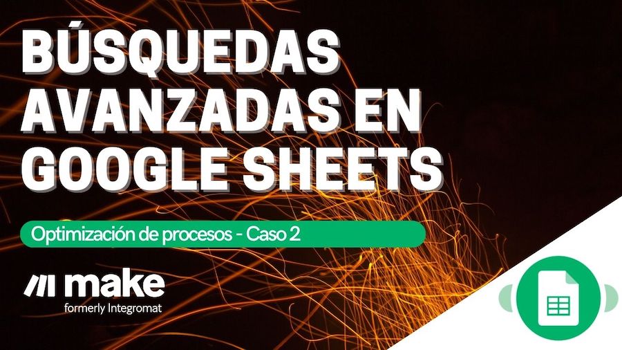 Búsquedas avanzadas en Google Sheets con Make (ex Integromat) Búsquedas avanzadas en Google Sheets con Make (ex Integromat)
