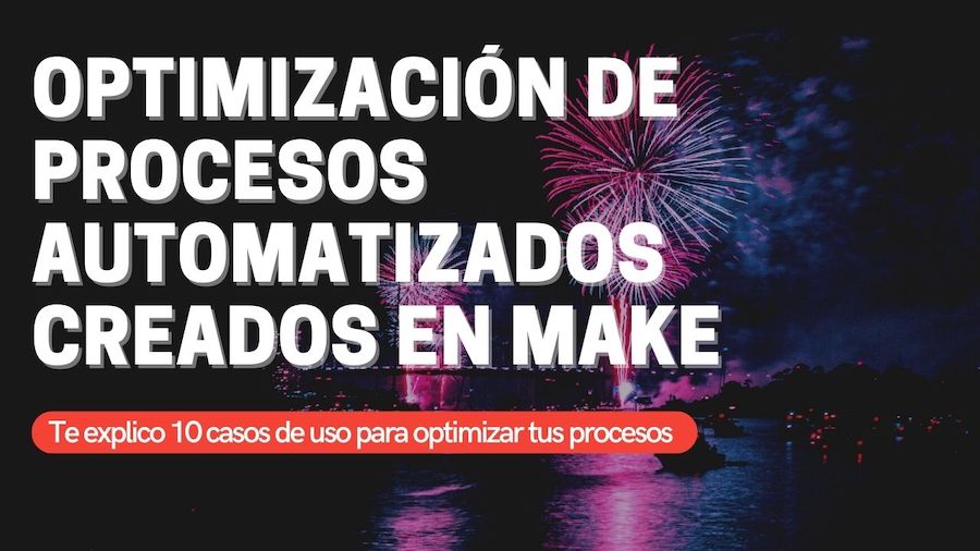 Optimizar procesos automatizados creados con Make (ex Integromat) Optimizar procesos automatizados creados con Make (ex Integromat)